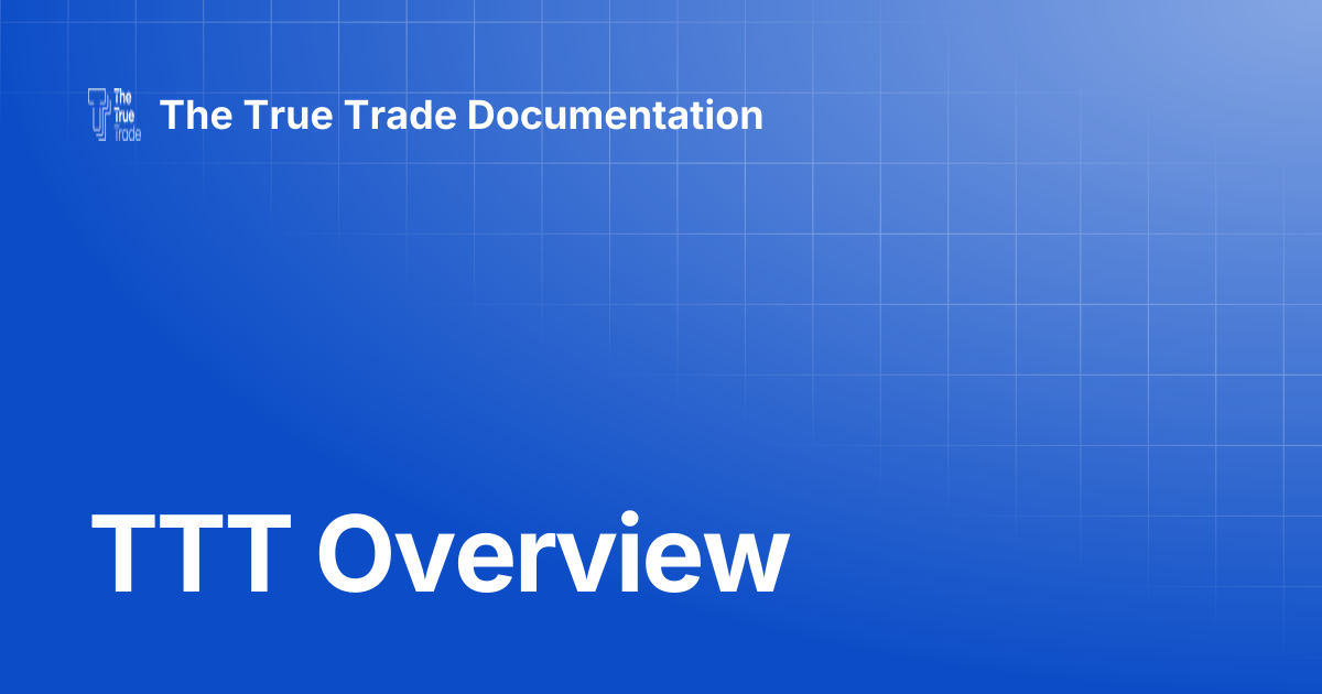 TTT Overview | The True Trade Documentation